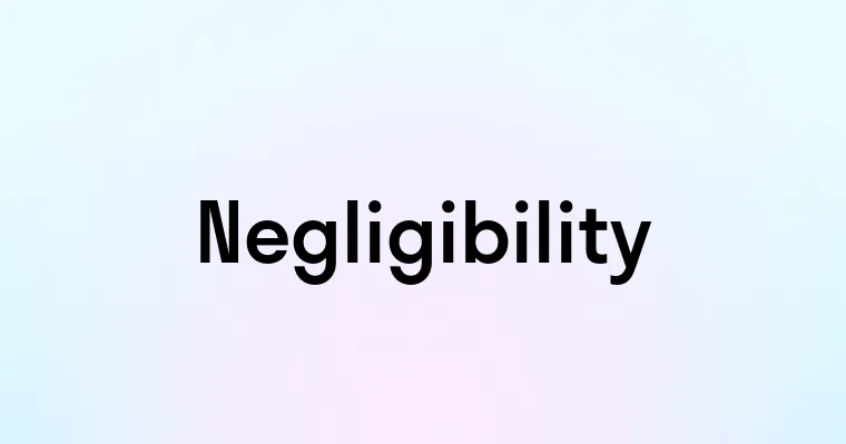 Negligibility — перевод, транскрипция, произношение и примеры