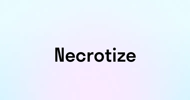 Necrotize — перевод, транскрипция, произношение и примеры