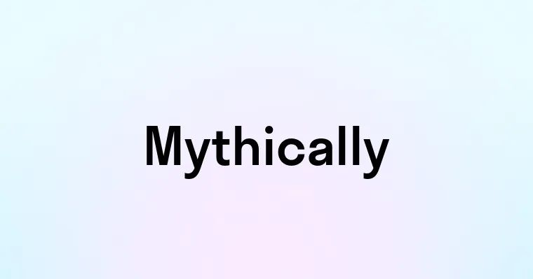 Mythically — перевод, транскрипция, произношение и примеры