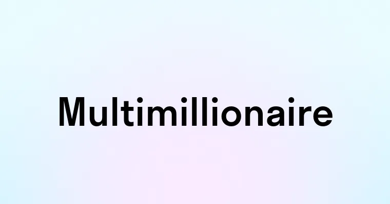Multimillionaire — перевод, транскрипция, произношение и примеры