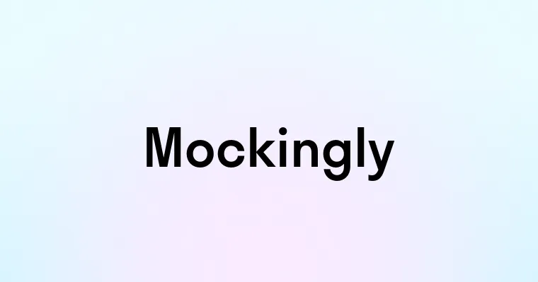 Mockingly — перевод, транскрипция, произношение и примеры