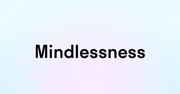 Mindlessness — перевод, транскрипция, произношение и примеры