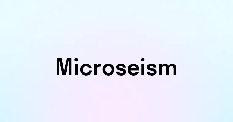 Microseism — перевод, транскрипция, произношение и примеры