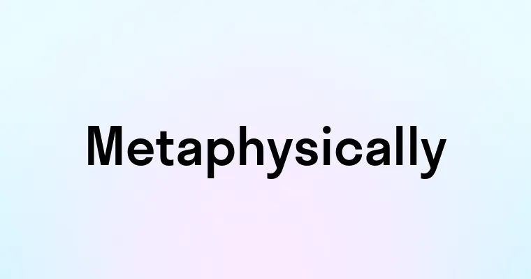 Metaphysically — перевод, транскрипция, произношение и примеры