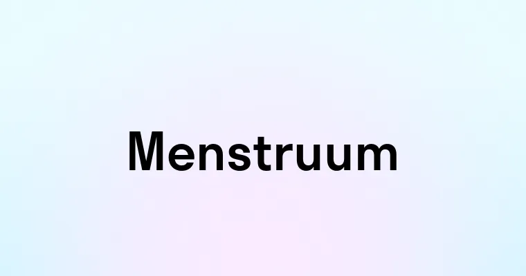 Menstruum — перевод, транскрипция, произношение и примеры