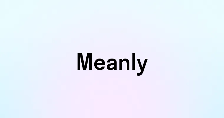 Meanly — перевод, транскрипция, произношение и примеры