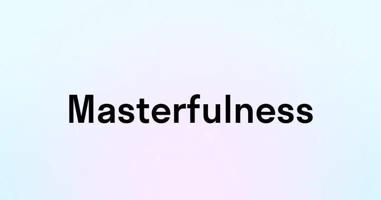 Masterfulness — перевод, транскрипция, произношение и примеры