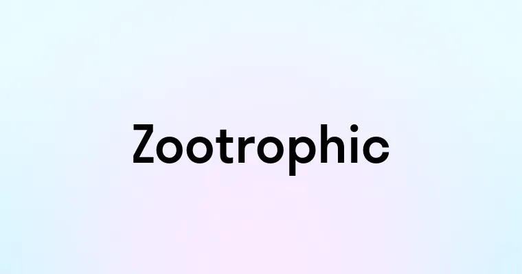 Zootrophic — перевод, транскрипция, произношение и примеры