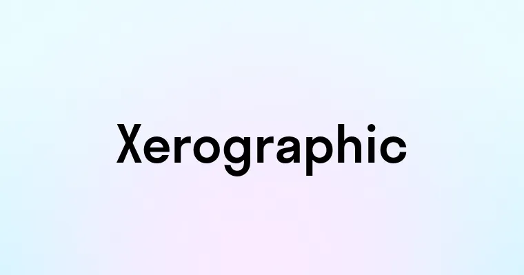 Xerographic — перевод, транскрипция, произношение и примеры