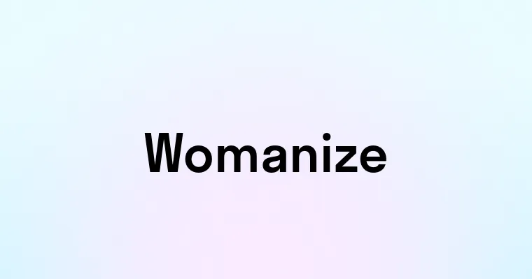 Womanize — перевод, транскрипция, произношение и примеры