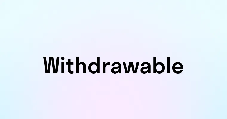 Withdrawable — перевод, транскрипция, произношение и примеры