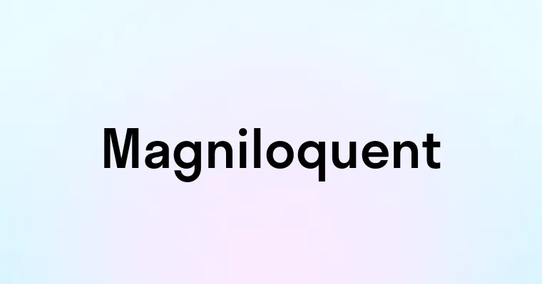 Magniloquent — перевод, транскрипция, произношение и примеры