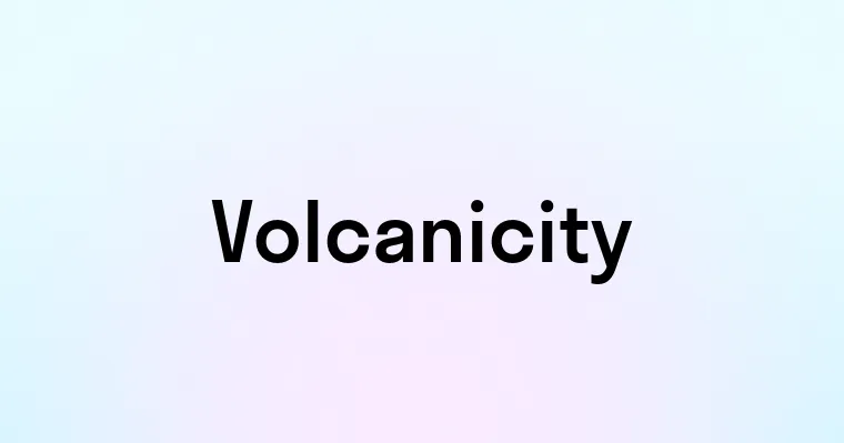 Volcanicity — перевод, транскрипция, произношение и примеры
