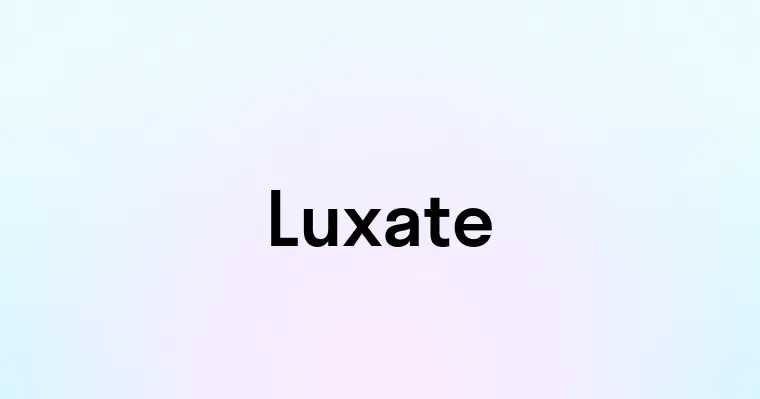 Luxate — перевод, транскрипция, произношение и примеры