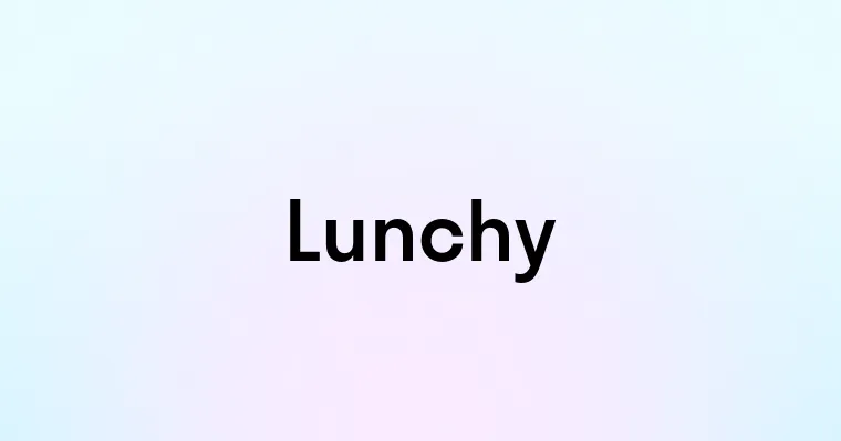 Lunchy — перевод, транскрипция, произношение и примеры