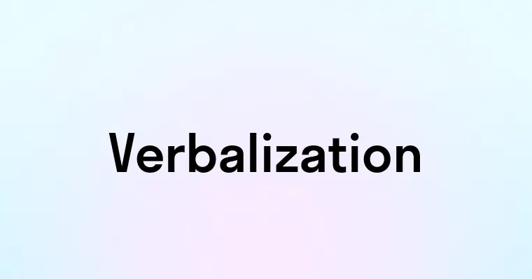 Verbalization — перевод, транскрипция, произношение и примеры
