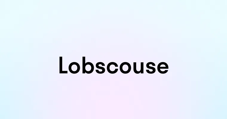 Lobscouse — перевод, транскрипция, произношение и примеры