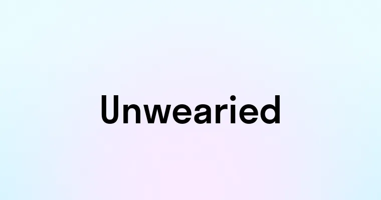 Unwearied — перевод, транскрипция, произношение и примеры
