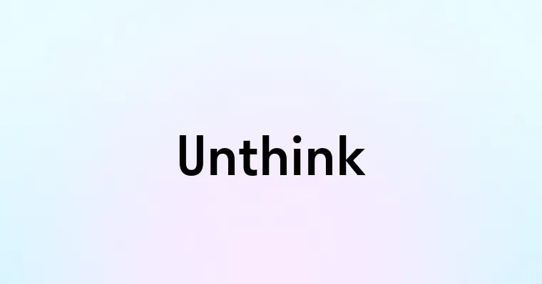 Unthink — перевод, транскрипция, произношение и примеры
