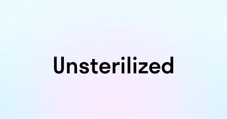 Unsterilized — перевод, транскрипция, произношение и примеры