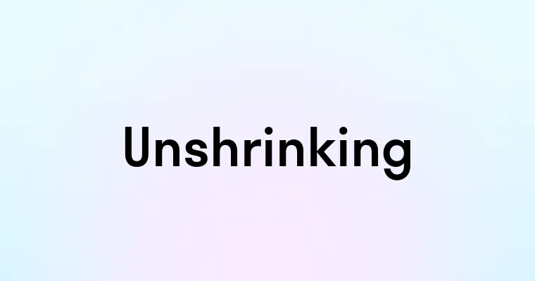 Unshrinking — перевод, транскрипция, произношение и примеры