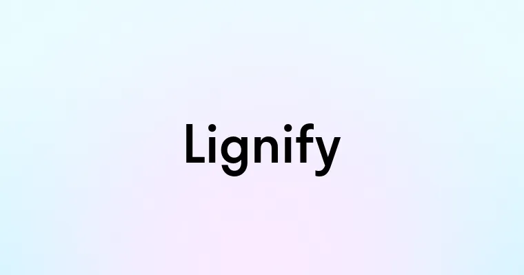 Lignify — перевод, транскрипция, произношение и примеры