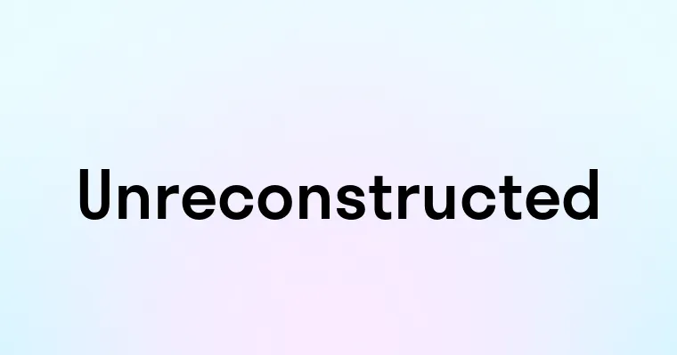 Unreconstructed — перевод, транскрипция, произношение и примеры