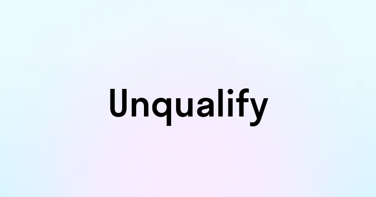 Unqualify — перевод, транскрипция, произношение и примеры