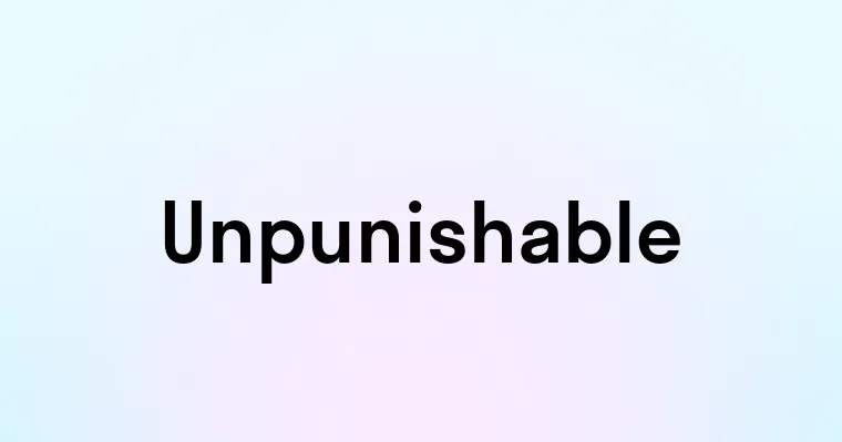 Unpunishable — перевод, транскрипция, произношение и примеры