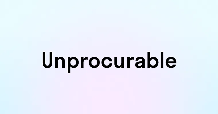 Unprocurable — перевод, транскрипция, произношение и примеры