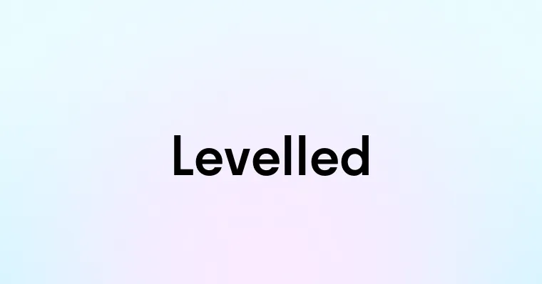 Levelled — перевод, транскрипция, произношение и примеры