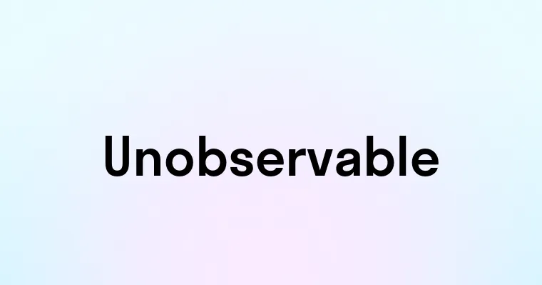 Unobservable — перевод, транскрипция, произношение и примеры