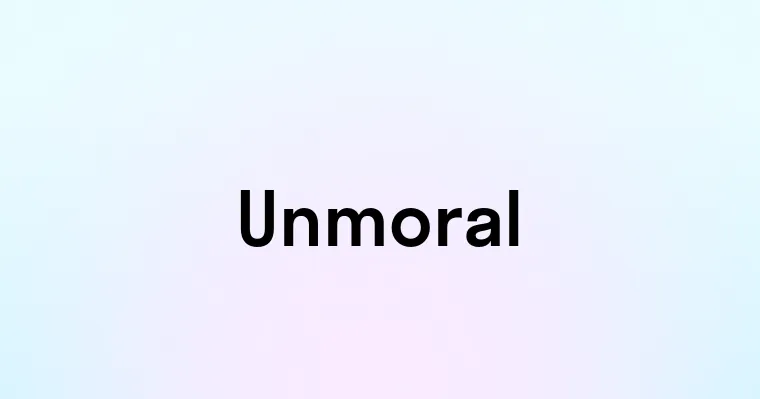 Unmoral — перевод, транскрипция, произношение и примеры