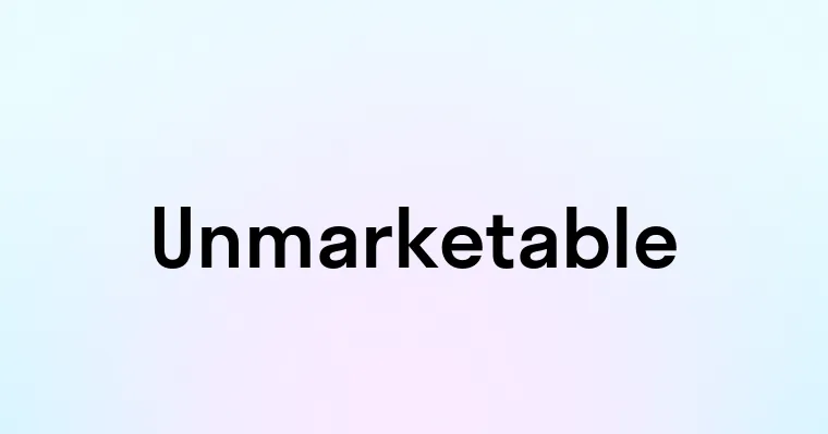 Unmarketable — перевод, транскрипция, произношение и примеры