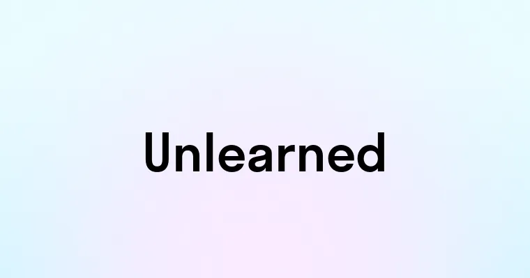 Unlearned — перевод, транскрипция, произношение и примеры
