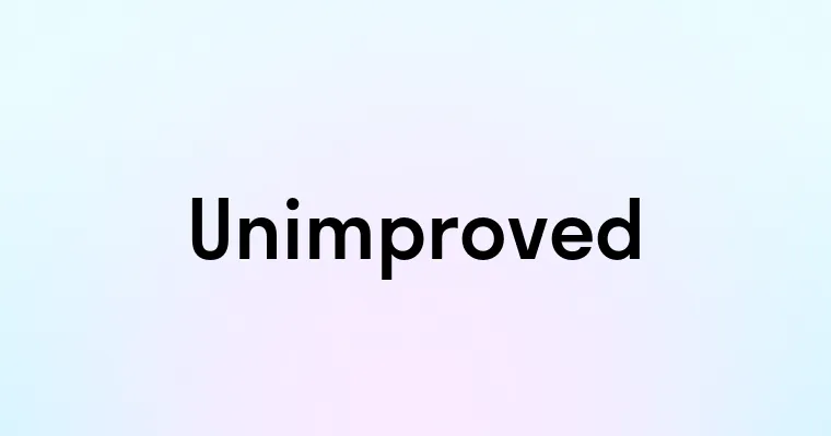 Unimproved — перевод, транскрипция, произношение и примеры