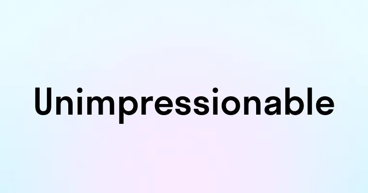 Unimpressionable — перевод, транскрипция, произношение и примеры