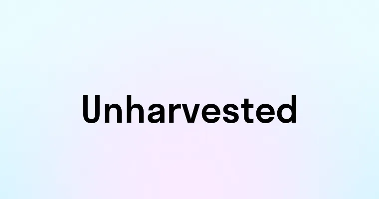 Unharvested — перевод, транскрипция, произношение и примеры