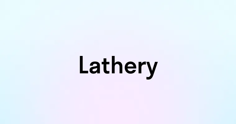 Lathery — перевод, транскрипция, произношение и примеры