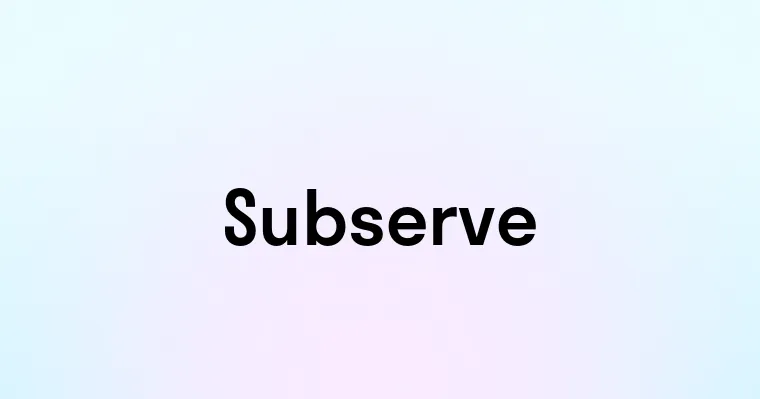Subserve — перевод, транскрипция, произношение и примеры