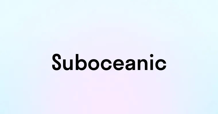 Suboceanic — перевод, транскрипция, произношение и примеры
