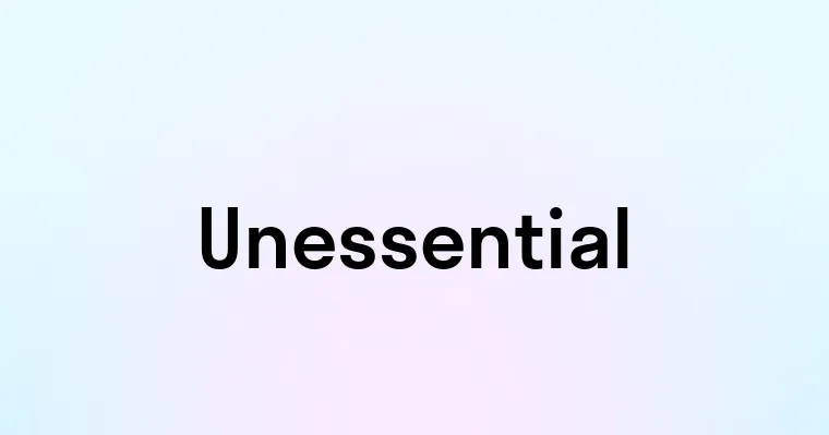 Unessential — перевод, транскрипция, произношение и примеры