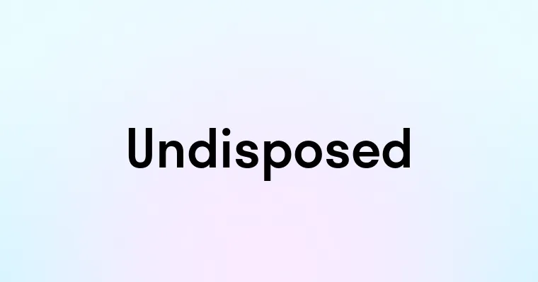 Undisposed — перевод, транскрипция, произношение и примеры