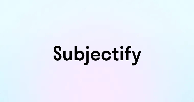 Subjectify — перевод, транскрипция, произношение и примеры