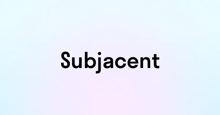 Subjacent — перевод, транскрипция, произношение и примеры