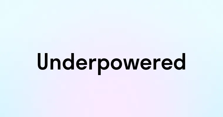 Underpowered — перевод, транскрипция, произношение и примеры