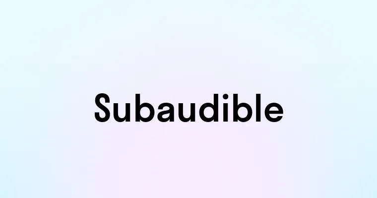 Subaudible — перевод, транскрипция, произношение и примеры