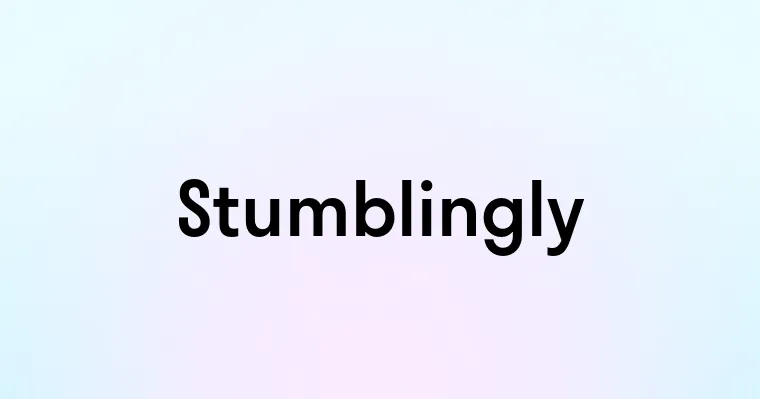 Stumblingly — перевод, транскрипция, произношение и примеры