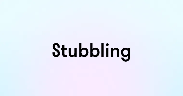 Stubbling — перевод, транскрипция, произношение и примеры