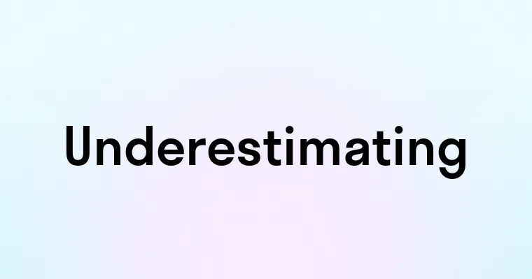 Underestimating — перевод, транскрипция, произношение и примеры